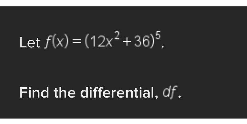 Solved Let f(x)=(12x2+36)5.Find the differential, df. | Chegg.com