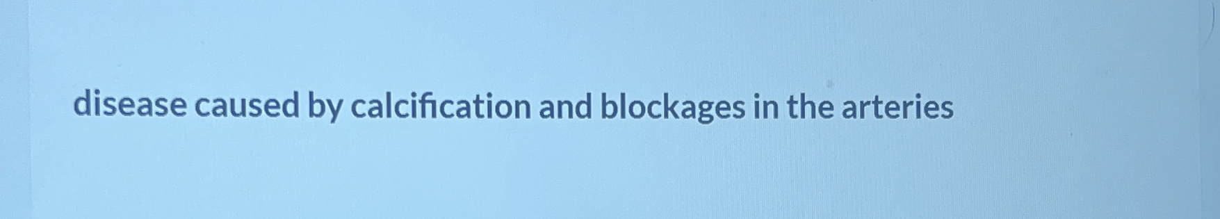 Solved disease caused by calcification and blockages in the | Chegg.com