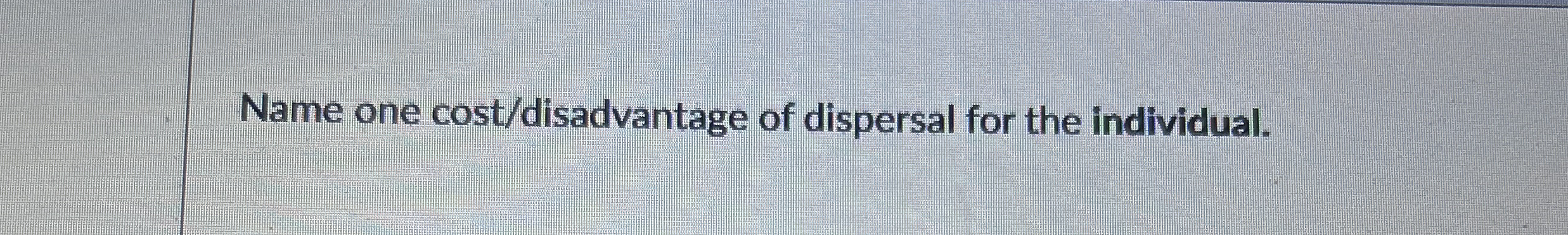 Solved Name one cost/disadvantage of dispersal for the | Chegg.com