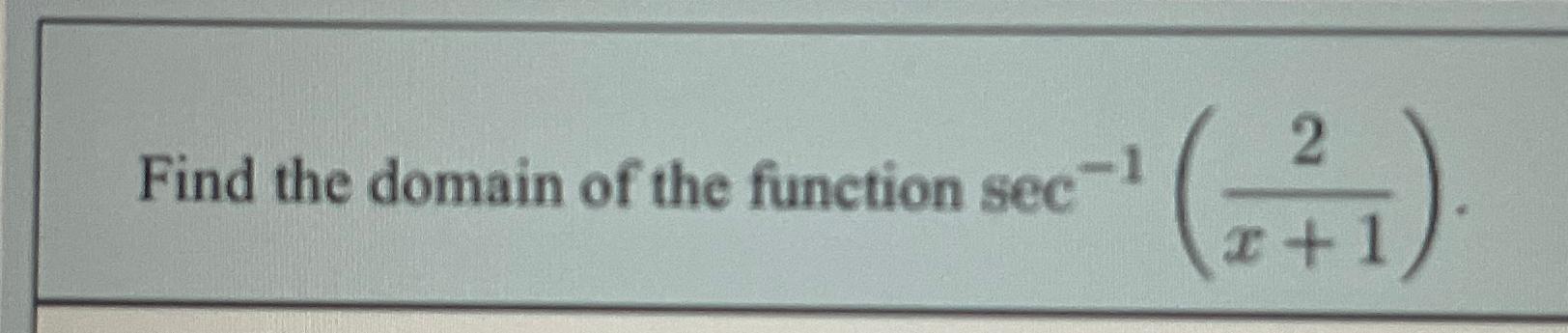 Solved Find the domain of the function sec-1(2x+1) | Chegg.com
