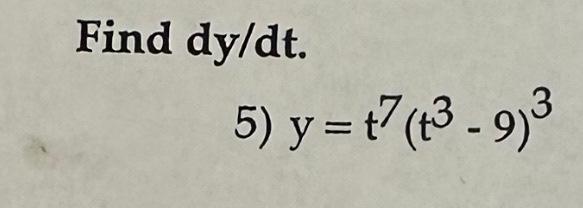 Solved Find dy/dt. 5) y=t7(t3−9)3 | Chegg.com