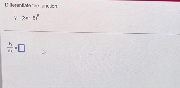 Solved Differentiate the function. y=(3x−8)5 dxdy= | Chegg.com