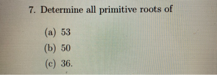 Solved 7. Determine all primitive roots of (a) 53 (b) 50 (c) | Chegg.com