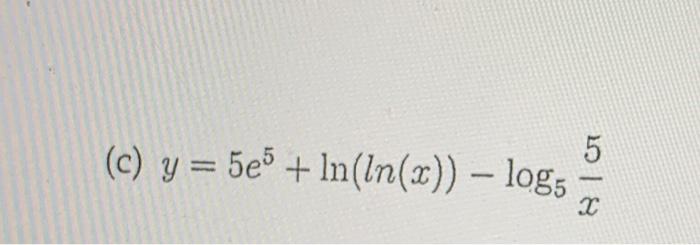 Solved 5 (c) y = 5e + In(ln(x)) – logs х | Chegg.com
