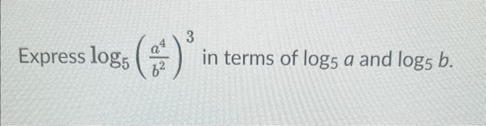 Solved Express log5(b2a4)3 in terms of log5a and log5b. | Chegg.com