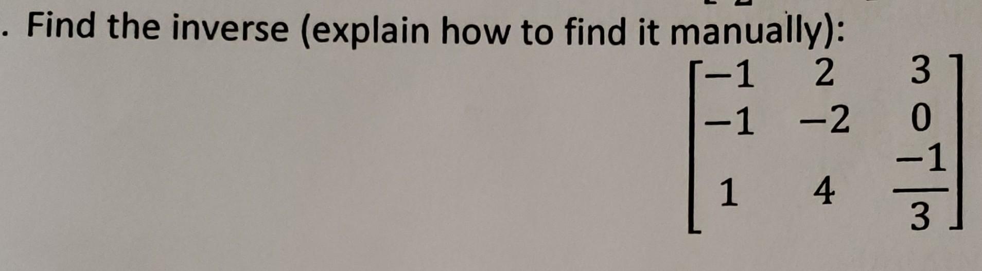 Solved Find the inverse (explain how to find it manually): | Chegg.com