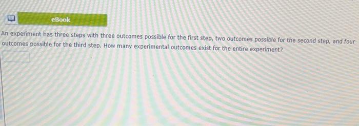 Solved An experiment has three steps with three outcomes | Chegg.com