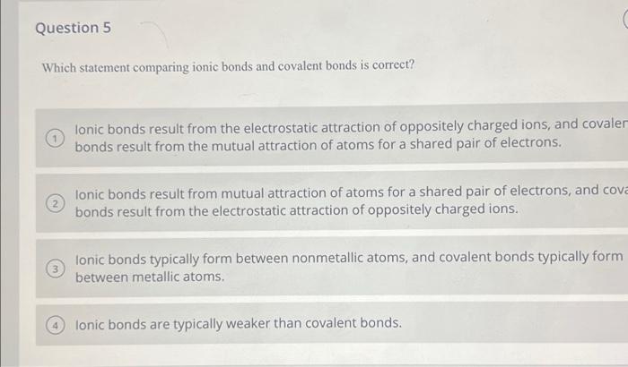 Solved Question 5 Which statement comparing ionic bonds and | Chegg.com