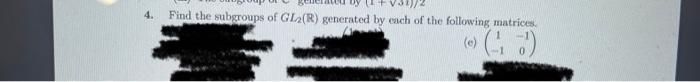 Solved 4. Find the subgroups of GL2(R) generated by euch of | Chegg.com