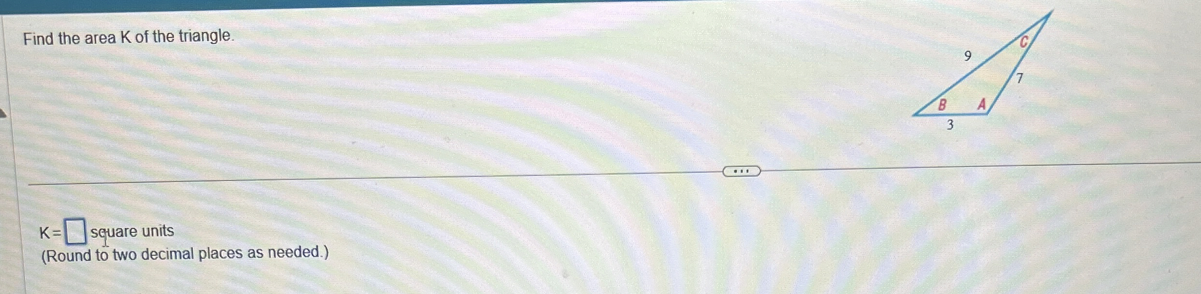 Solved Find the area K of the triangle.K= ﻿square | Chegg.com