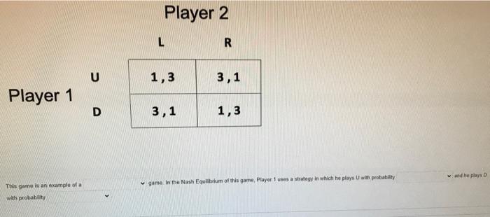 Solved Player 2 L R U 1,3 3,1 Player 1 D A 3,1 1,3 and he | Chegg.com