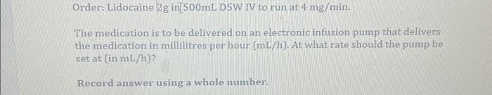 Solved Order: Lidocaine 2 g in] 500 mL DSW IV to run at | Chegg.com
