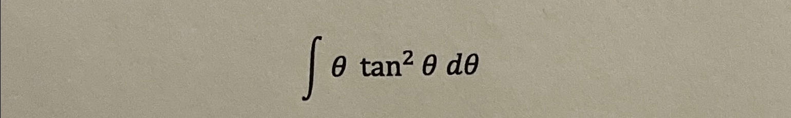 Solved ∫﻿﻿θtan2θdθ | Chegg.com