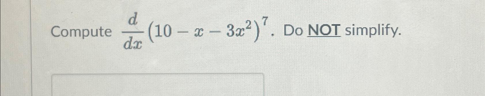 Solved Compute ddx(10-x-3x2)7. ﻿Do NOT simplify. | Chegg.com