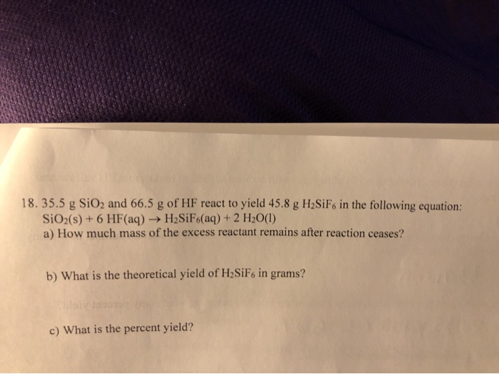 Solved 18. 35.5 g SiO2 and 66.5 g of HF react to yield 45.8 | Chegg.com