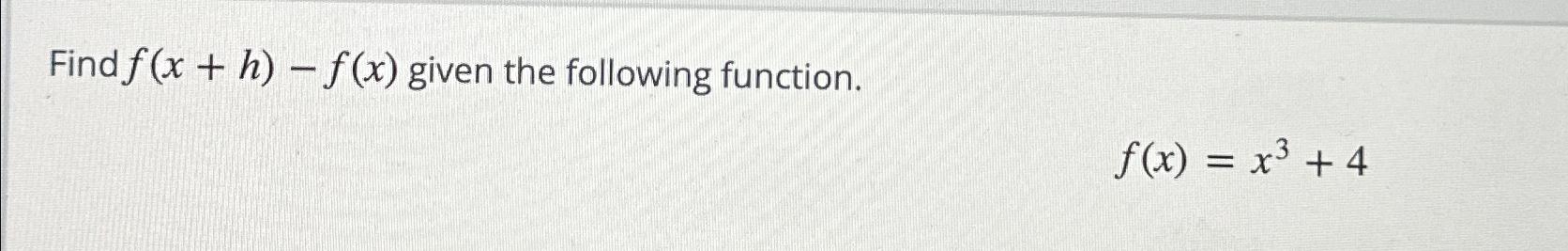 Solved Find f(x+h)-f(x) ﻿given the following | Chegg.com
