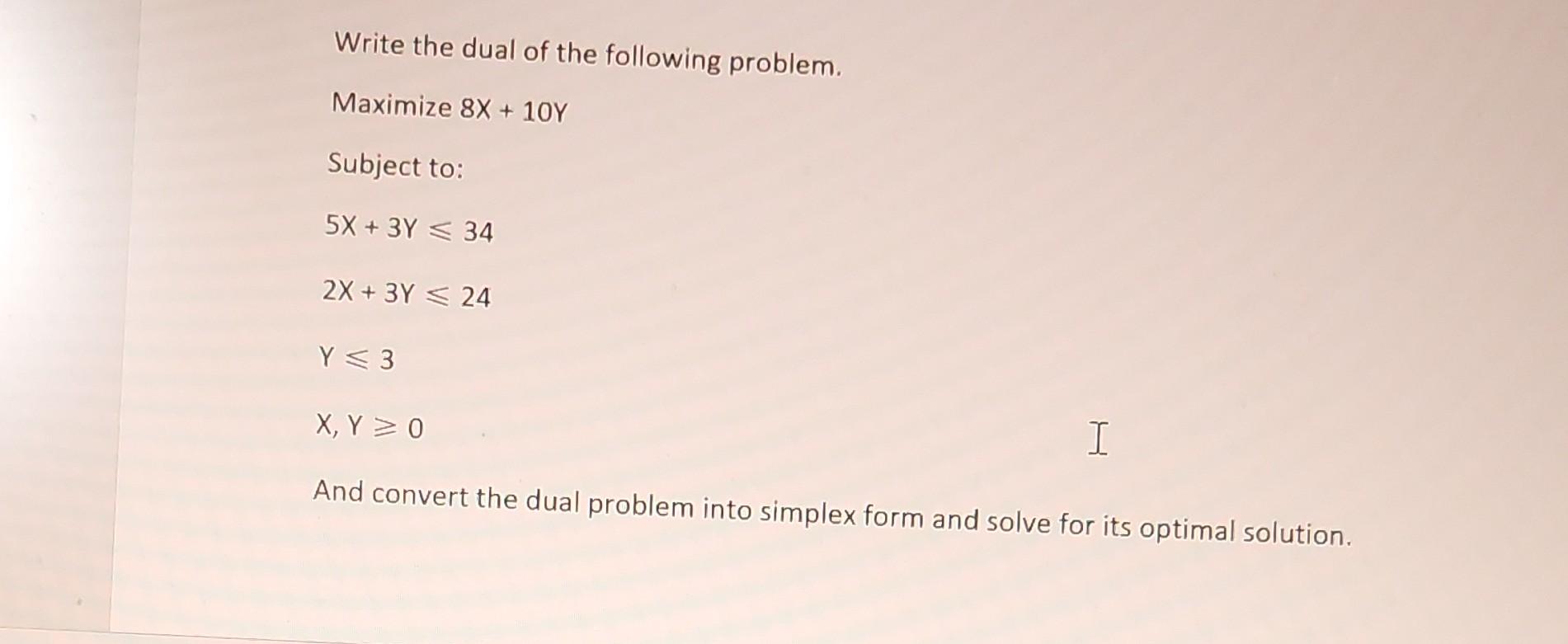 Solved Write the dual of the following problem. Maximize | Chegg.com