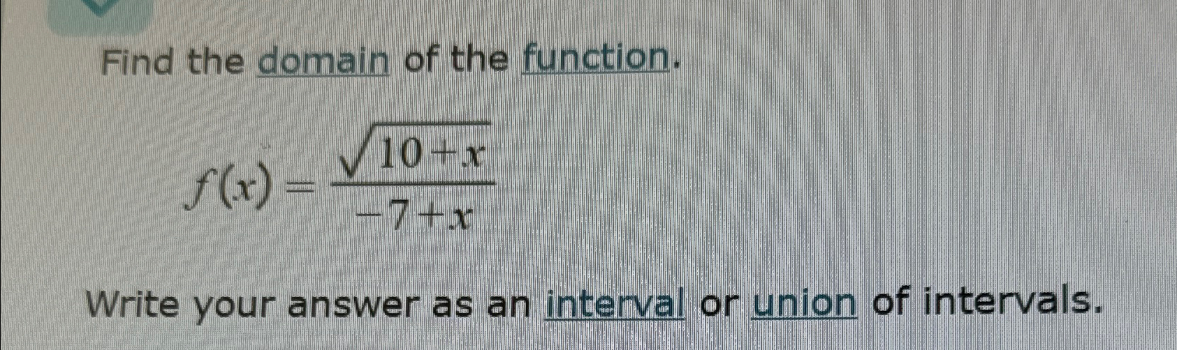 Solved Find the domain of the function.f(x)=10+x2-7+xWrite | Chegg.com