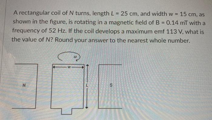 Solved A rectangular coil of N turns, length L = 25 cm, and | Chegg.com