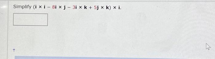 Solved Simplify (ixi - 8ix j - 3i x k + 5j x k) x i. + | Chegg.com