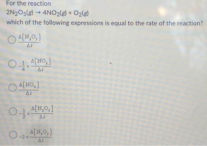 Solved For the reaction 2 N2O5( g)→4NO2( g)+O2(g) which of | Chegg.com