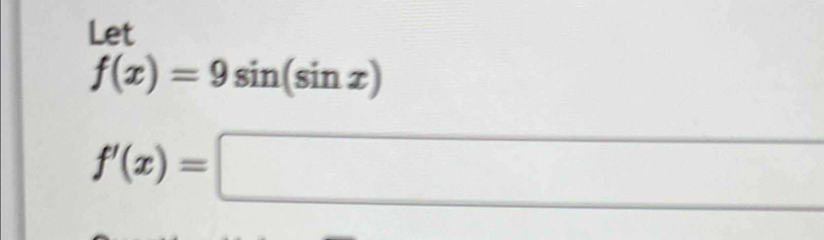 Solved Letf(x)=9sin(sinx)f'(x)= | Chegg.com Solved Letf(x)=9sin(sinx)f'(x)= | Chegg.com