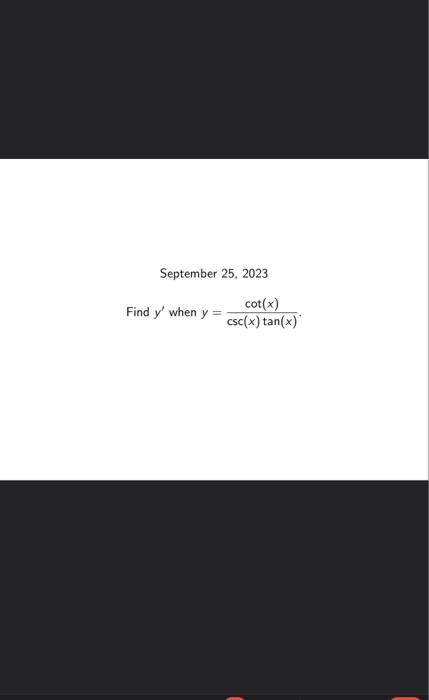 Solved September 25, 2023 y′ when y=csc(x)tan(x)cot(x) | Chegg.com