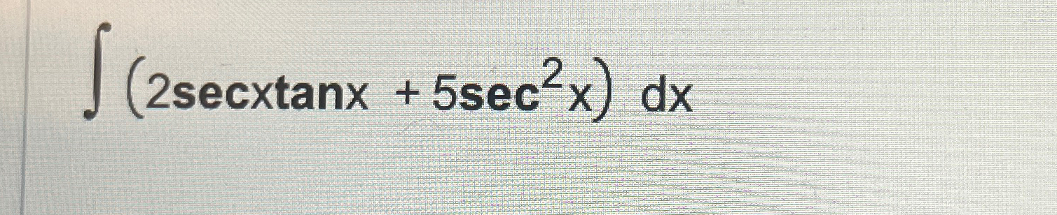Solved ∫﻿﻿(2secxtanx+5sec2x)dx | Chegg.com