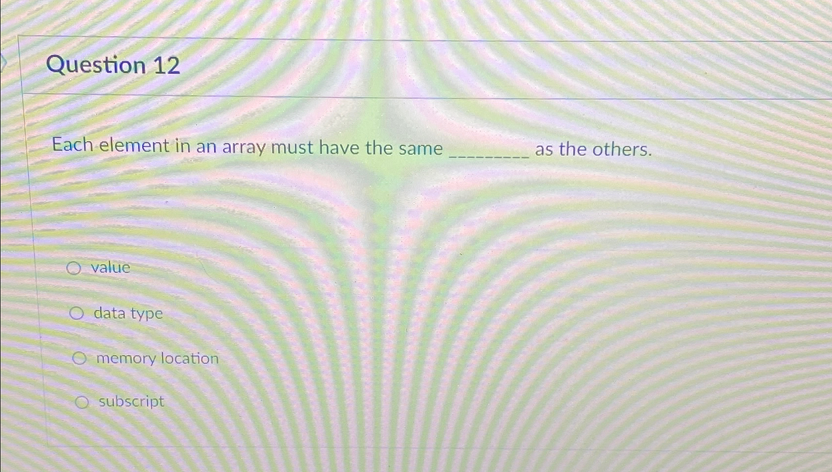 Solved Question 12Each element in an array must have the | Chegg.com