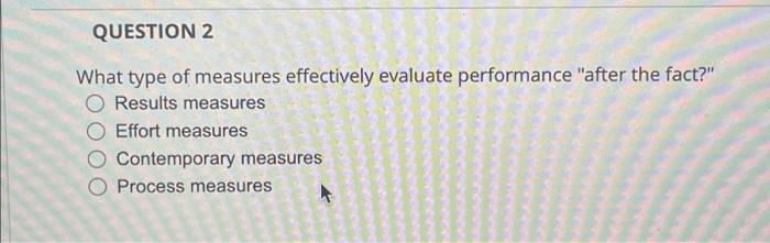 Solved QUESTION 2 What type of measures effectively evaluate | Chegg.com
