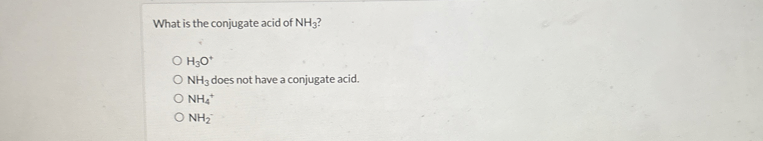 Solved What is the conjugate acid of NH3 ?H3O+NH3 ﻿does not | Chegg.com | Chegg.com