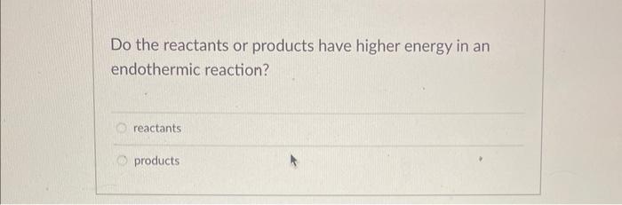 Solved Do the reactants or products have higher energy in an | Chegg.com