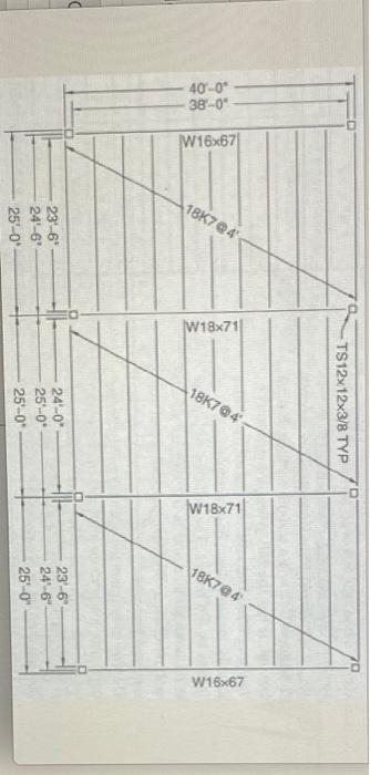 Solved W16x67 18K7@4 23-6- 24'-6" 25-0 W18x71 TS12x12x3/8 | Chegg.com