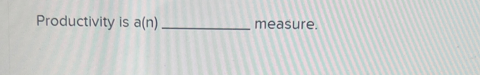 Solved Productivity is a(n) ﻿measure. | Chegg.com