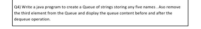 Solved Q4) Write a java program to create a Queue of strings | Chegg.com