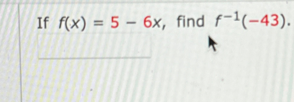 Solved If f(x)=5-6x, ﻿find f-1(-43) | Chegg.com