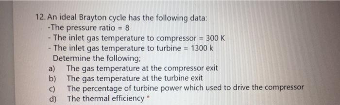 Solved 12. An ideal Brayton cycle has the following data: | Chegg.com