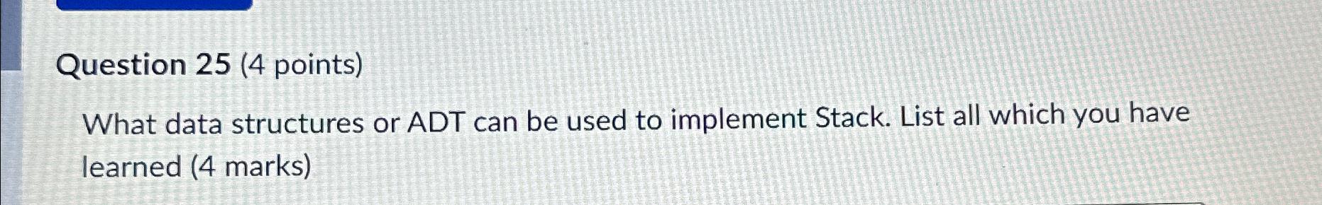 Solved Question 25 (4 ﻿points)What data structures or ADT | Chegg.com