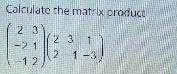 Solved Calculate the matrix product 2 3 -2 1 1 2 3 2 -1 -3 | Chegg.com