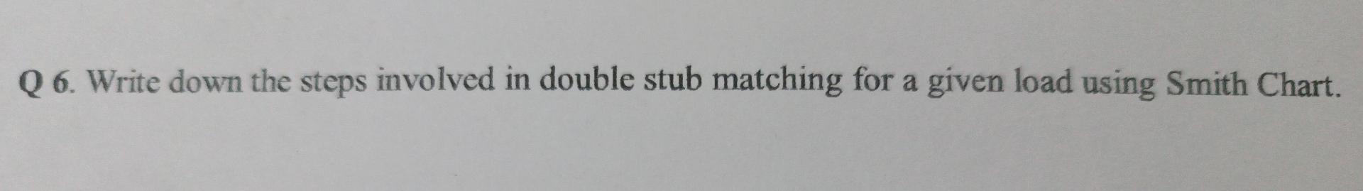 Solved Q 6. Write down the steps involved in double stub | Chegg.com