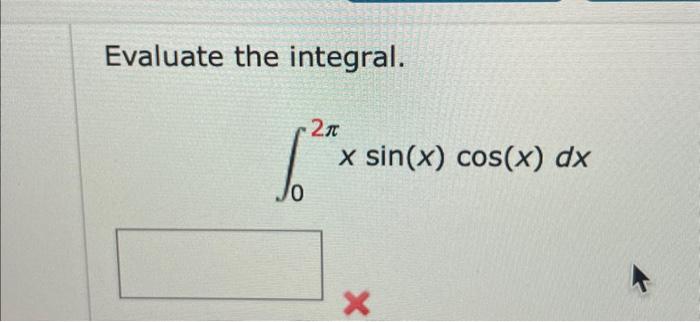 Solved Evaluate the integral. ∫02πxsin(x)cos(x)dx | Chegg.com