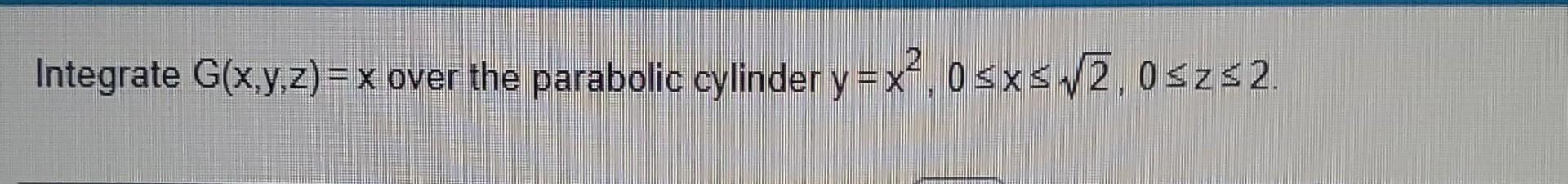 Solved Integrate G(x,y,z)=x over the parabolic cylinder | Chegg.com