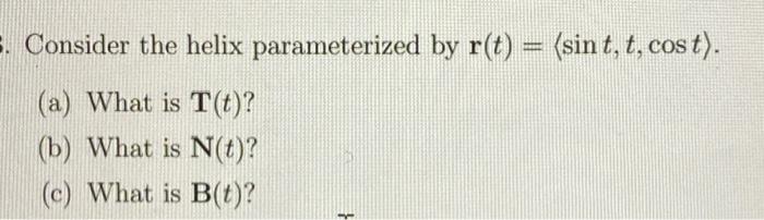 Solved 3. Consider the helix parameterized by r(t) = (sint, | Chegg.com