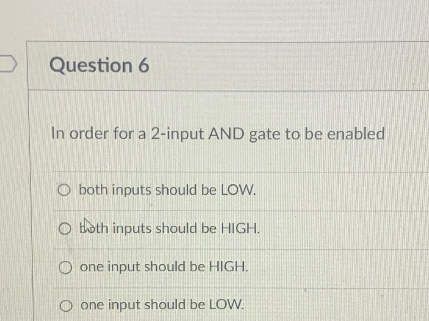 Solved Question 6In order for a 2-input AND gate to be | Chegg.com