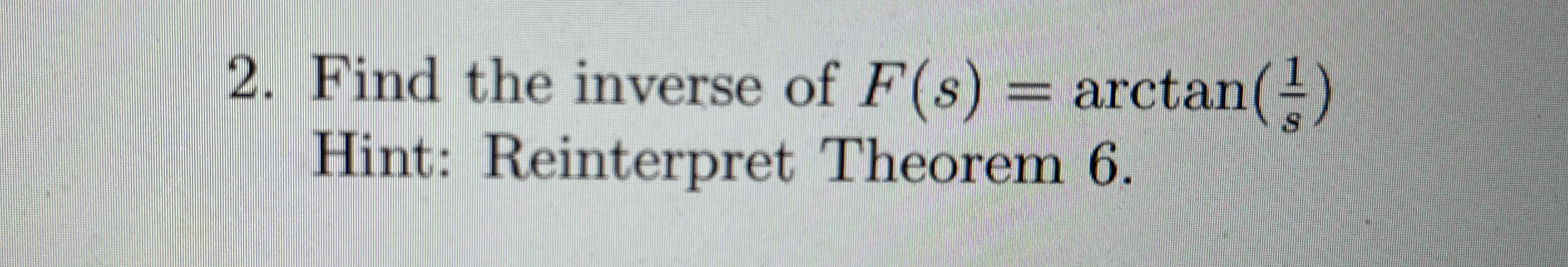 Solved Find the inverse of F(s)=arctan(1s) ﻿Hint: | Chegg.com
