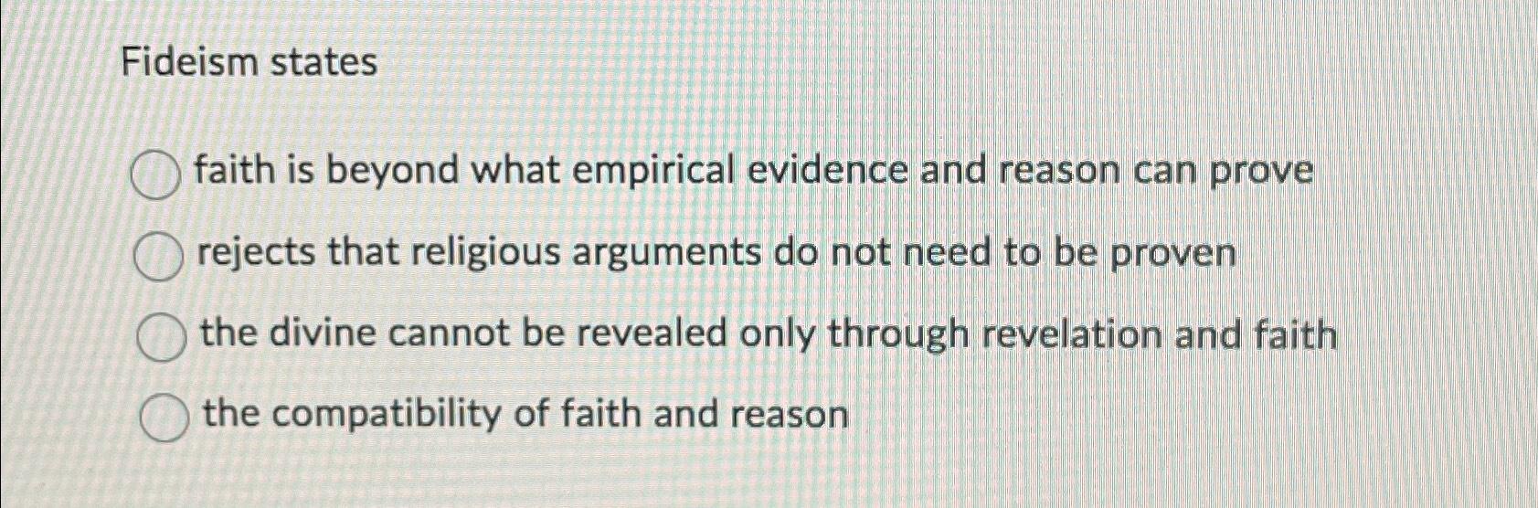 Solved Fideism statesfaith is beyond what empirical evidence | Chegg.com