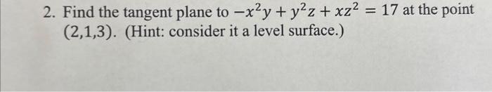 Solved 2. Find the tangent plane to −x2y+y2z+xz2=17 at the | Chegg.com