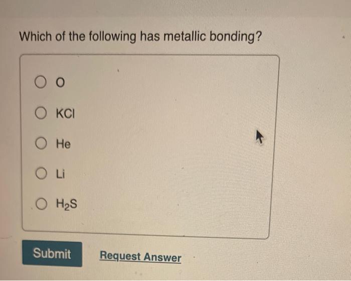 Solved Which of the following has metallic bonding? 0 KCl He | Chegg.com