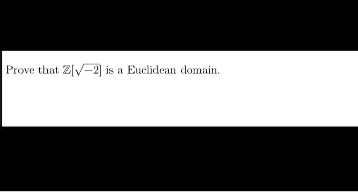 Solved Prove that Z[V-2) is a Euclidean domain. | Chegg.com