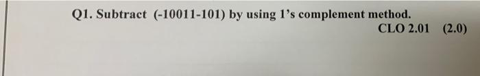 Solved Q1. Subtract (-10011-101) by using 1's complement | Chegg.com